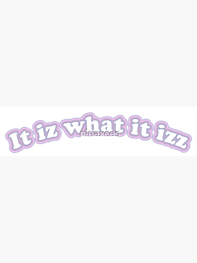 "it iz what it izz quote" Poster by ninaxces | Redbubble