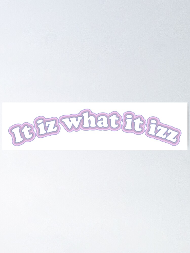 "it iz what it izz quote" Poster by ninaxces | Redbubble