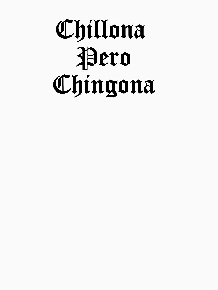 "CHILLONA BUT CHINGONA" T-shirt for Sale by AnaPics | Redbubble ...