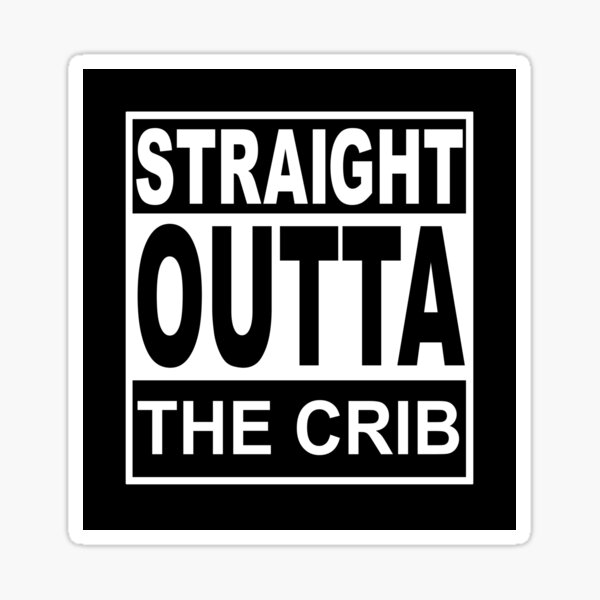 " STRAIGHT OUTTA THE CRIB" Sticker for Sale by NatlGofGraphix | Redbubble