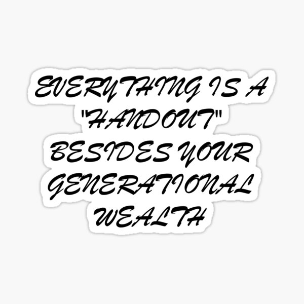 "EVERYTHING IS A "HANDOUT" BESIDES YOUR GENERATIONAL WEALTH" Sticker by ...