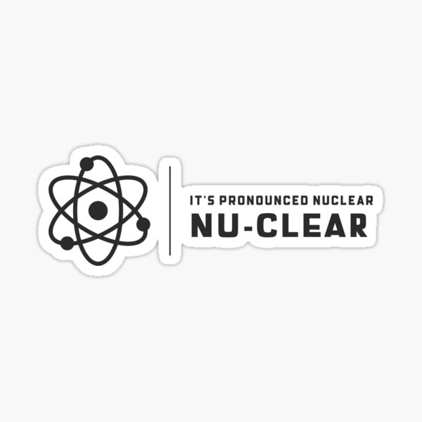 "Prounounced Nuclear" Sticker for Sale by Chemis-Ts | Redbubble