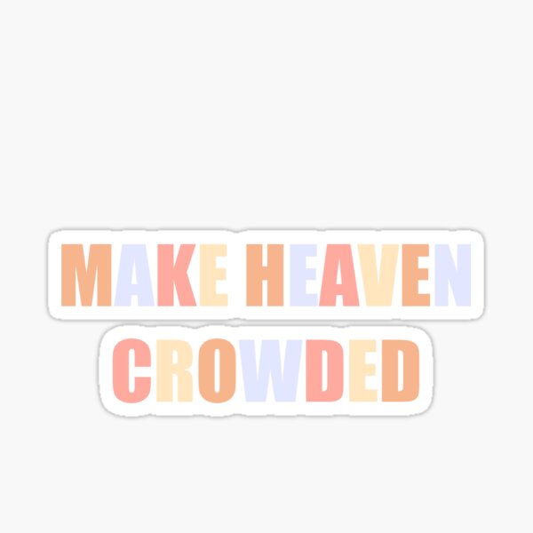 make heaven crowded”" Sticker by AveryCheer | Redbubble