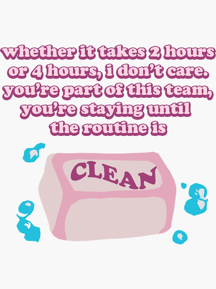 "you're part of this team, you're staying until the routine is clean ...