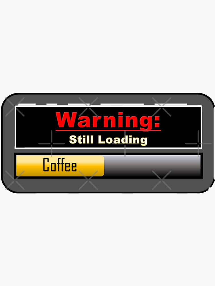 "still loading" Sticker for Sale by coffeecountyjim | Redbubble