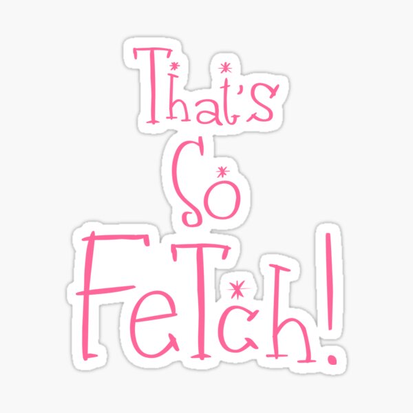 "That's so fetch" Sticker for Sale by yayayoy | Redbubble