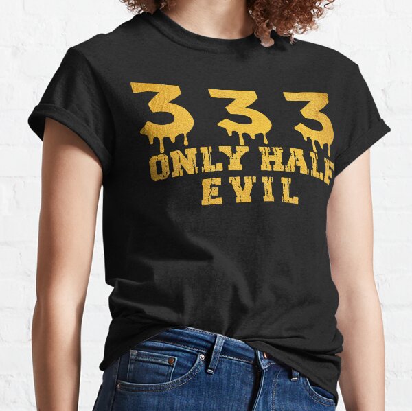 333 Only Half Evil T-Shirts | Redbubble