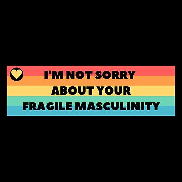"I'm Not Sorry About Your Fragile Masculinity" Sticker for Sale by ...
