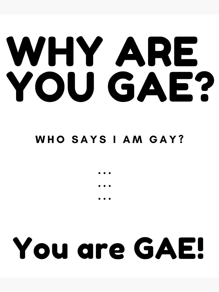"Why are you gae? Who says I am gay?" Poster for Sale by MimaMimaMima ...