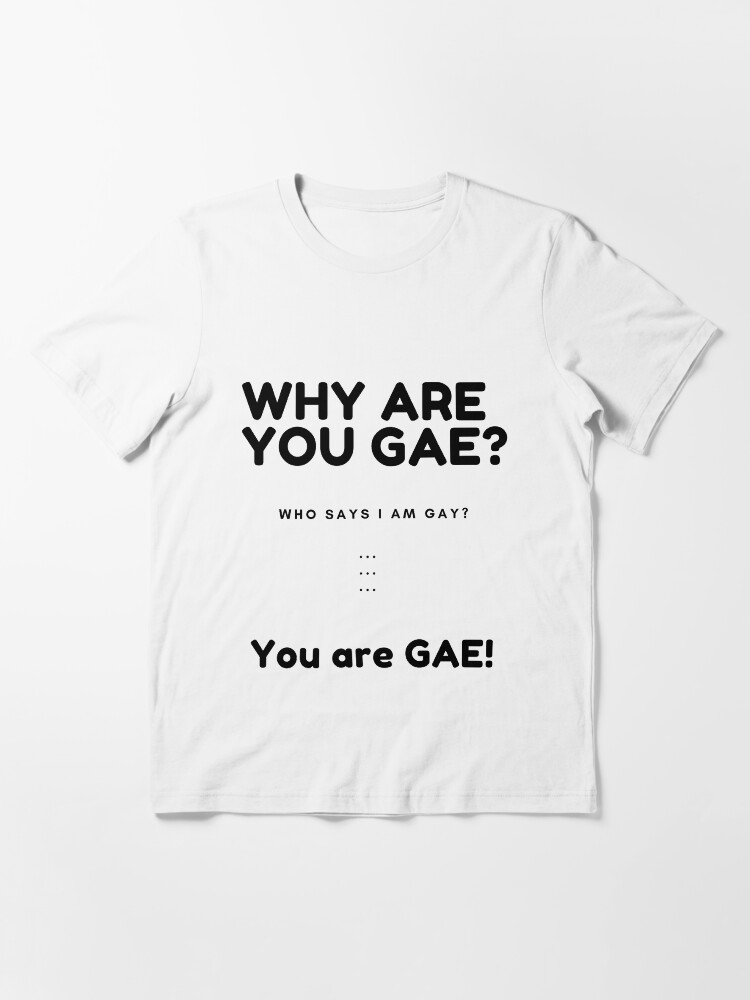 "Why are you gae? Who says I am gay?" T-shirt for Sale by MimaMimaMima ...