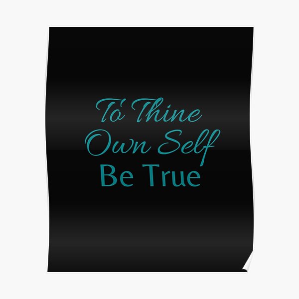 To Thine Own Self Be True Posters | Redbubble