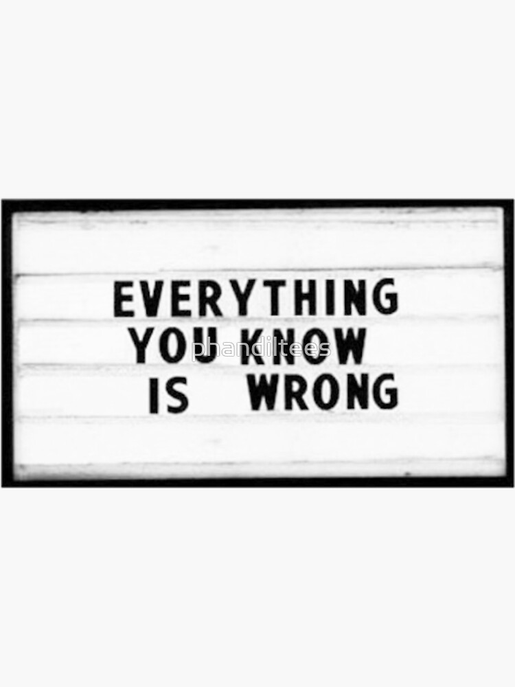 "Everything You Know is WRONG" Sticker for Sale by phandiltees | Redbubble