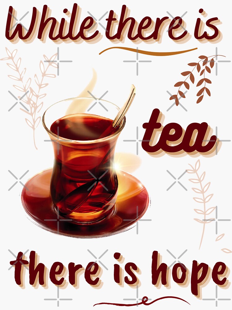 "While there is Tea there is Hope" Sticker for Sale by ChaVerde | Redbubble
