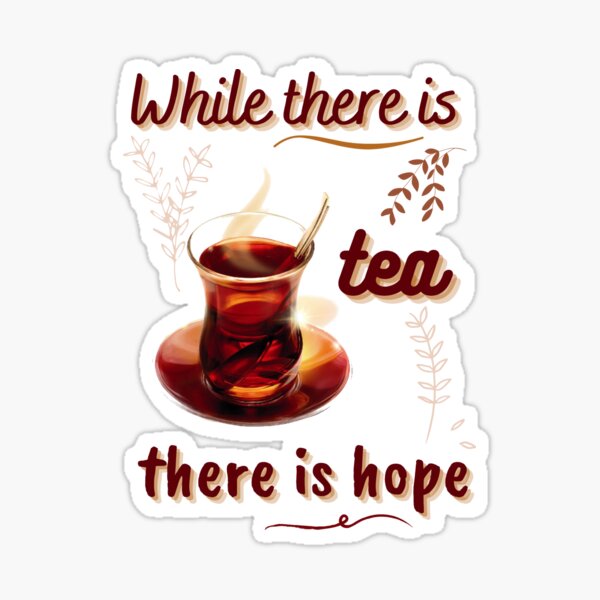 "While there is Tea there is Hope" Sticker for Sale by ChaVerde | Redbubble