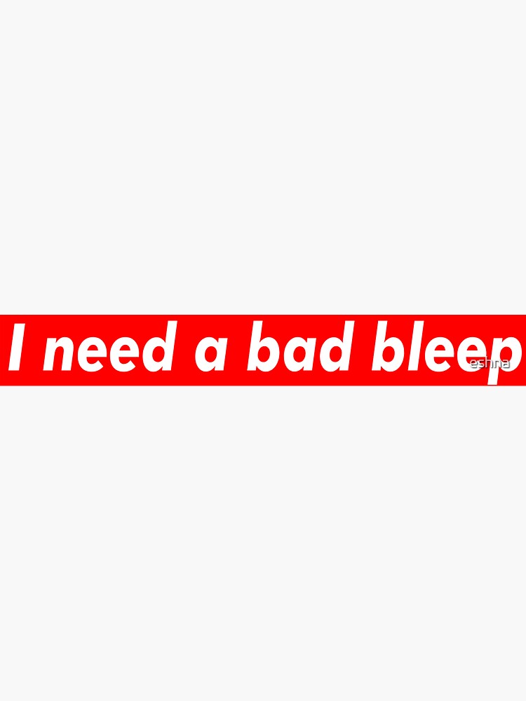 "i need a bad bleep" Sticker for Sale by eshna | Redbubble