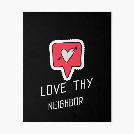 Love Thy Neighbor Wall Art | Redbubble