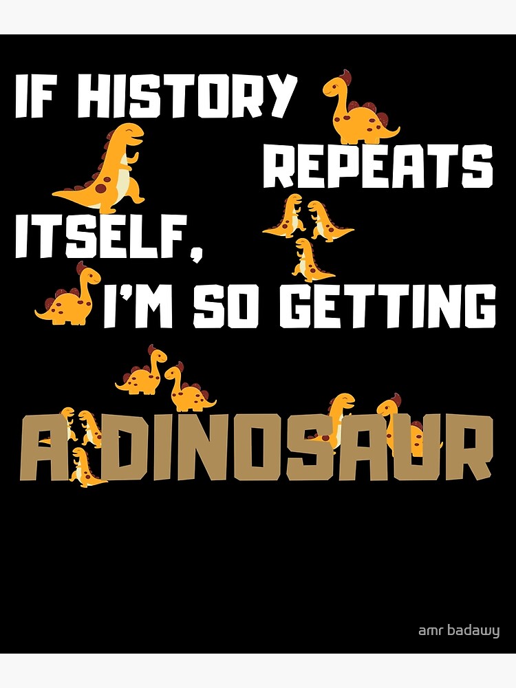 "dinosaur If history repeats itself i'm so getting a dinosaur" Poster ...
