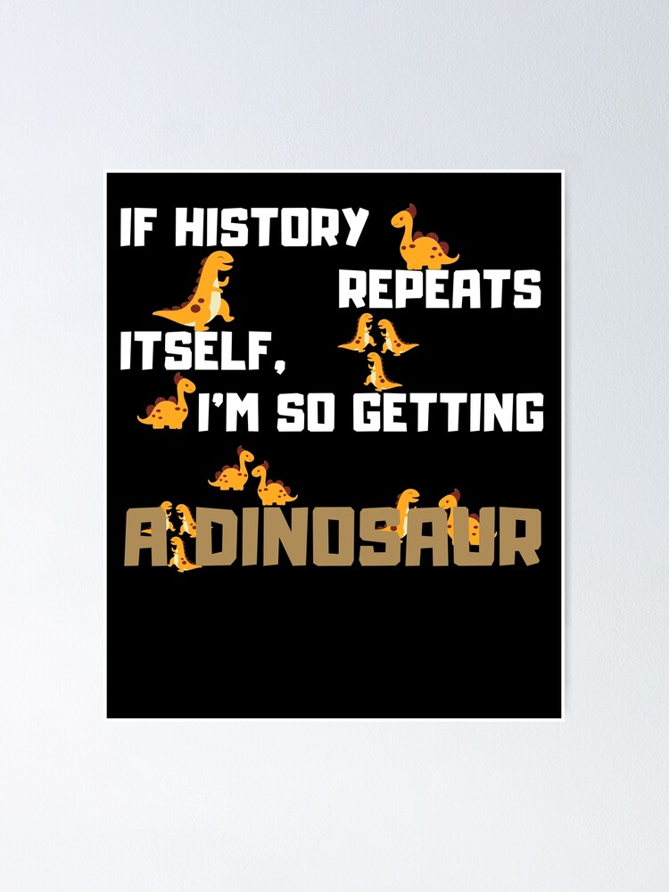 "dinosaur If history repeats itself i'm so getting a dinosaur" Poster ...