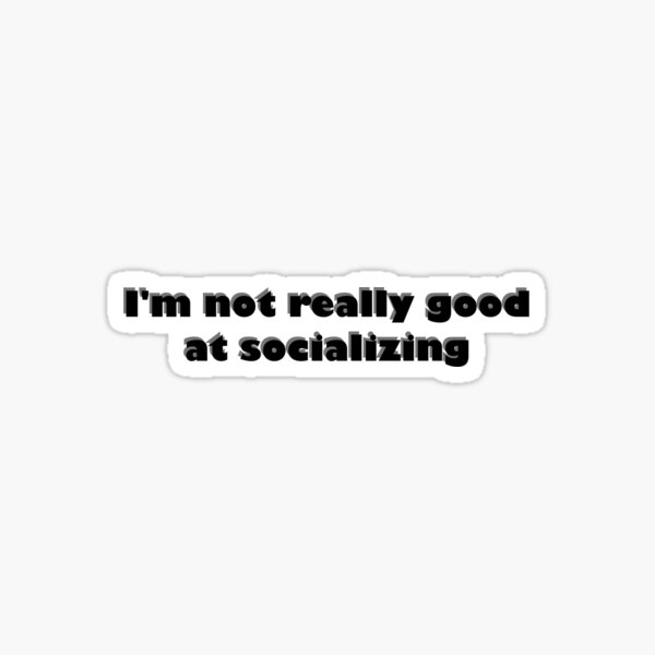 "I'm not really good at socializing - sticker" Sticker by ...