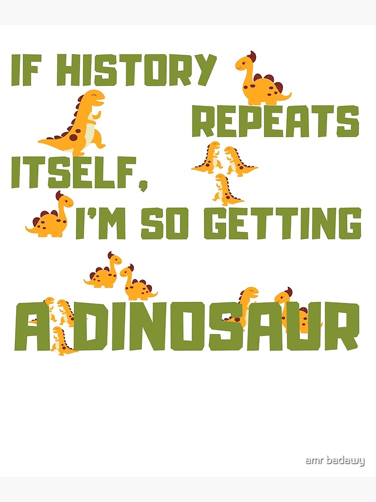 "dinosaur If history repeats itself i'm so getting a dinosaur" Poster ...
