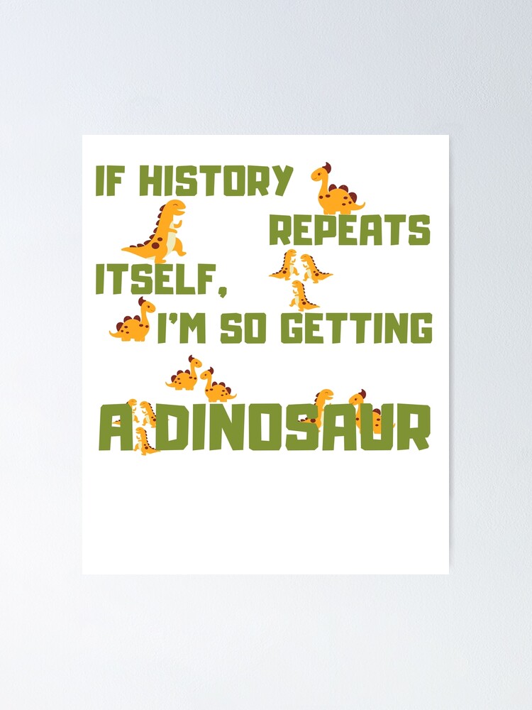 "dinosaur If history repeats itself i'm so getting a dinosaur" Poster ...