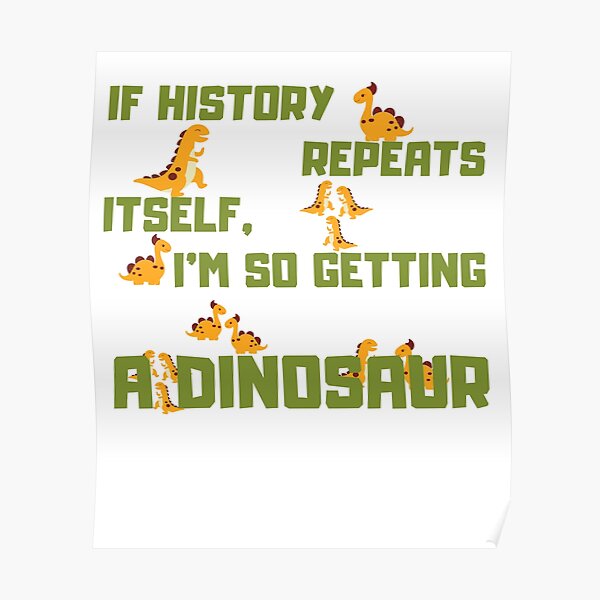 "dinosaur If history repeats itself i'm so getting a dinosaur" Poster ...