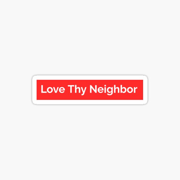 Love Thy Neighbor Stickers | Redbubble