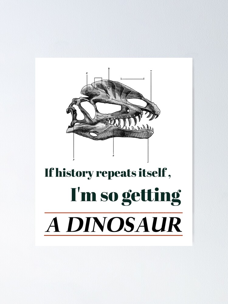 "dinosaur If history repeats itself i'm so getting a dinosaur" Poster ...