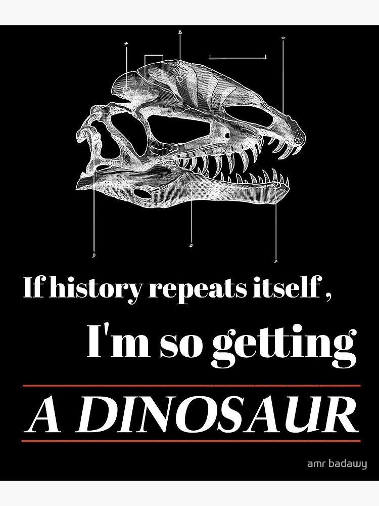 "dinosaur If history repeats itself i'm so getting a dinosaur" Poster ...