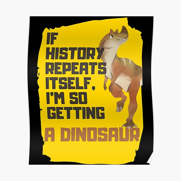 "dinosaur If history repeats itself i'm so getting a dinosaur" Poster ...
