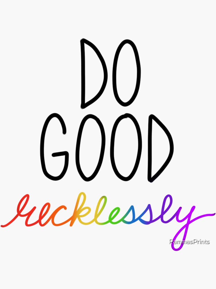 "Do Good Recklessly" Sticker for Sale by PammasPrints | Redbubble