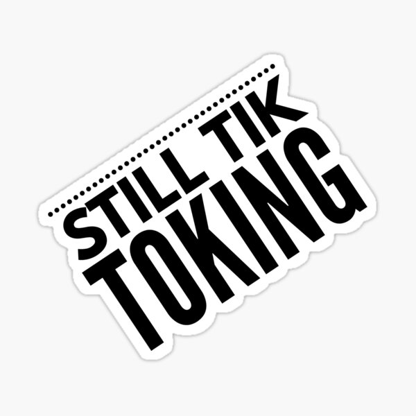 "Still Tik Toking" Sticker for Sale by Meson1 | Redbubble