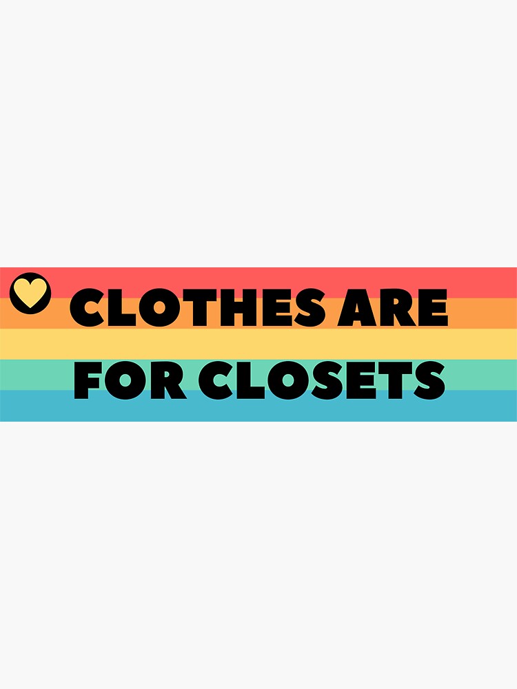 "Closets Are For Clothes" Sticker by jpremiumdesigns | Redbubble