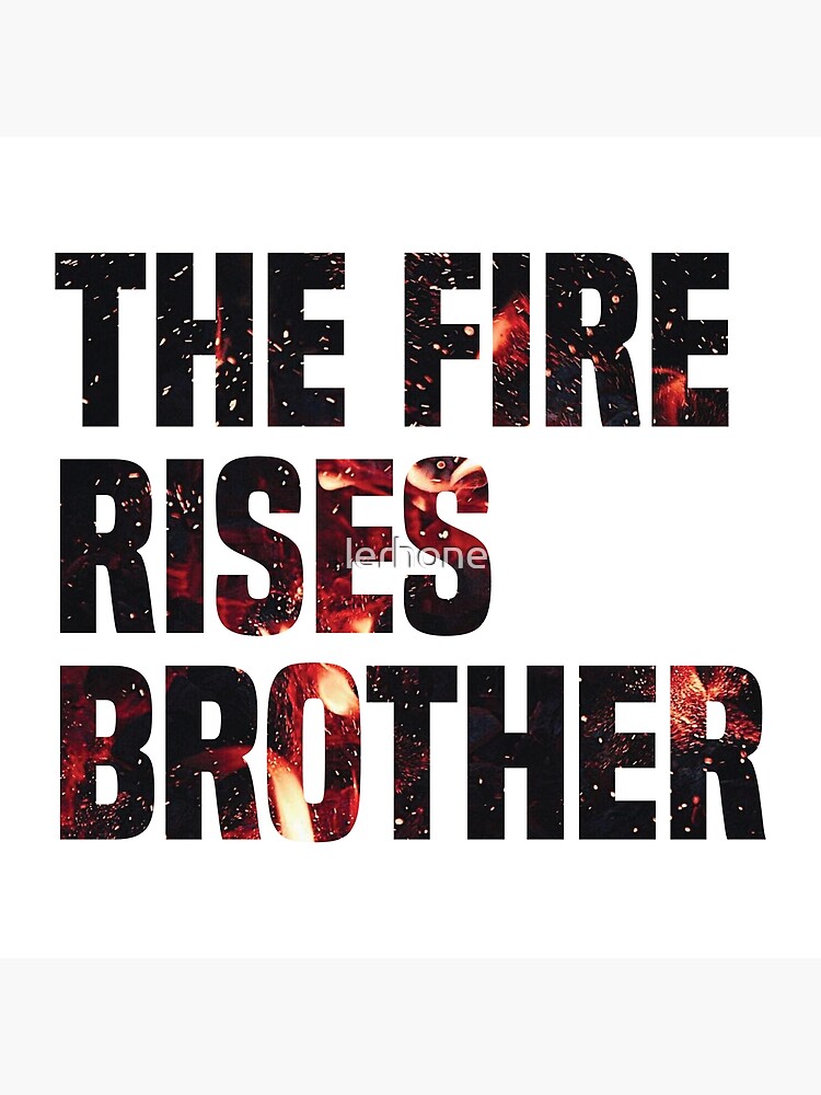 "The fire rises brother" Poster for Sale by lerhone | Redbubble