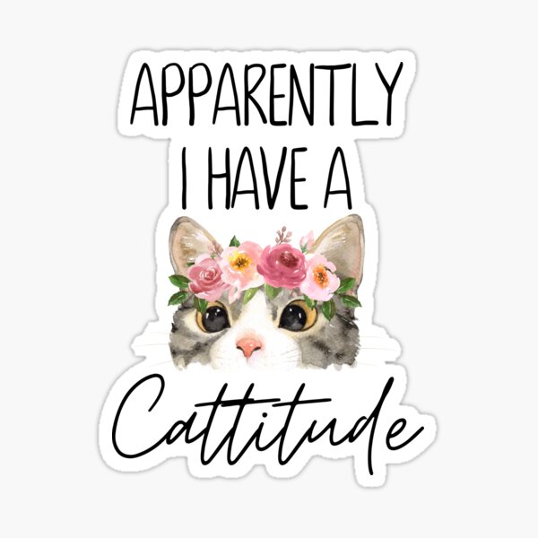 "Apparently I Have A Cattitude" Sticker for Sale by Sara Burgess ...