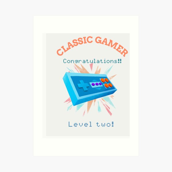 "Classic gamer, congratulations Level 2" Art Print by Got-Ya-Bak ...
