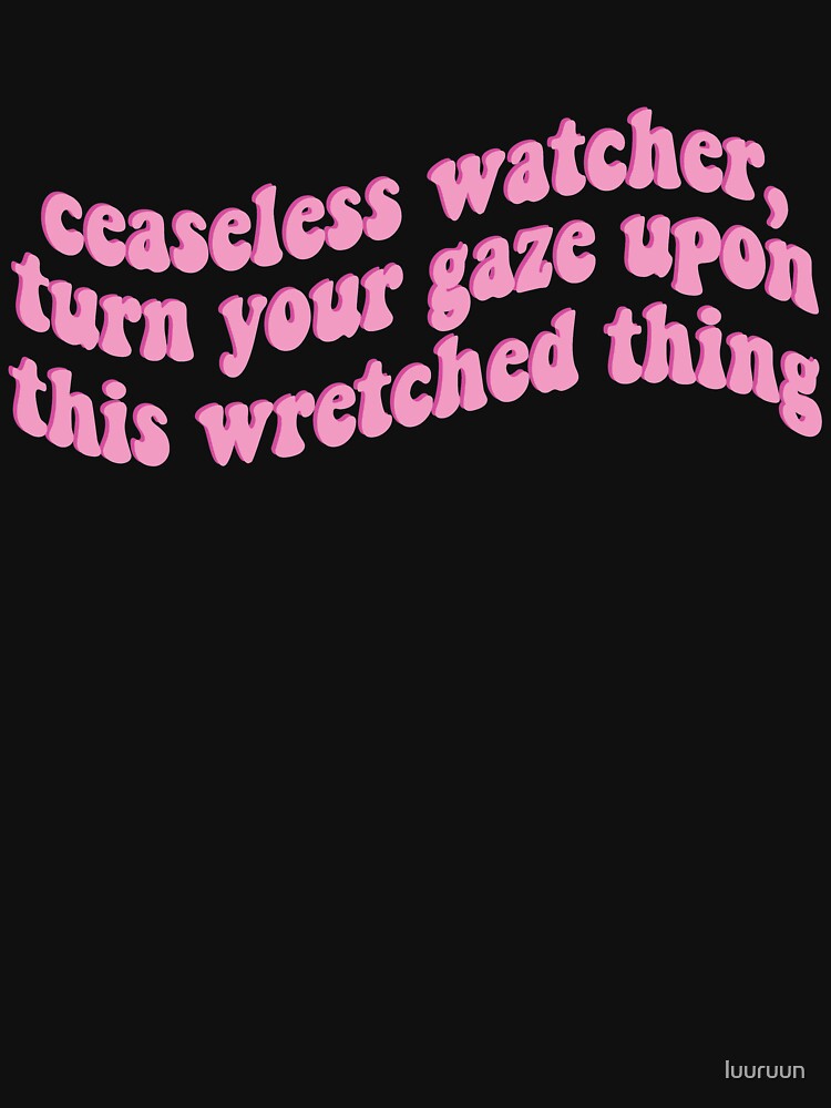 "Ceaseless Watcher Turn Your Gaze Upon This Wretched Thing" T-shirt for ...