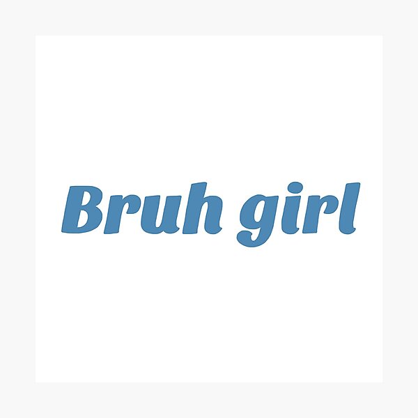 "Bruh Girl blue cute trendy tiktok bruh meme" Photographic Print by ...