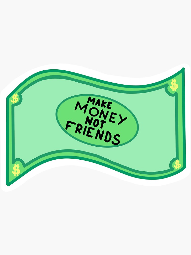 "Make money not friends" Sticker by Maya-with-J | Redbubble