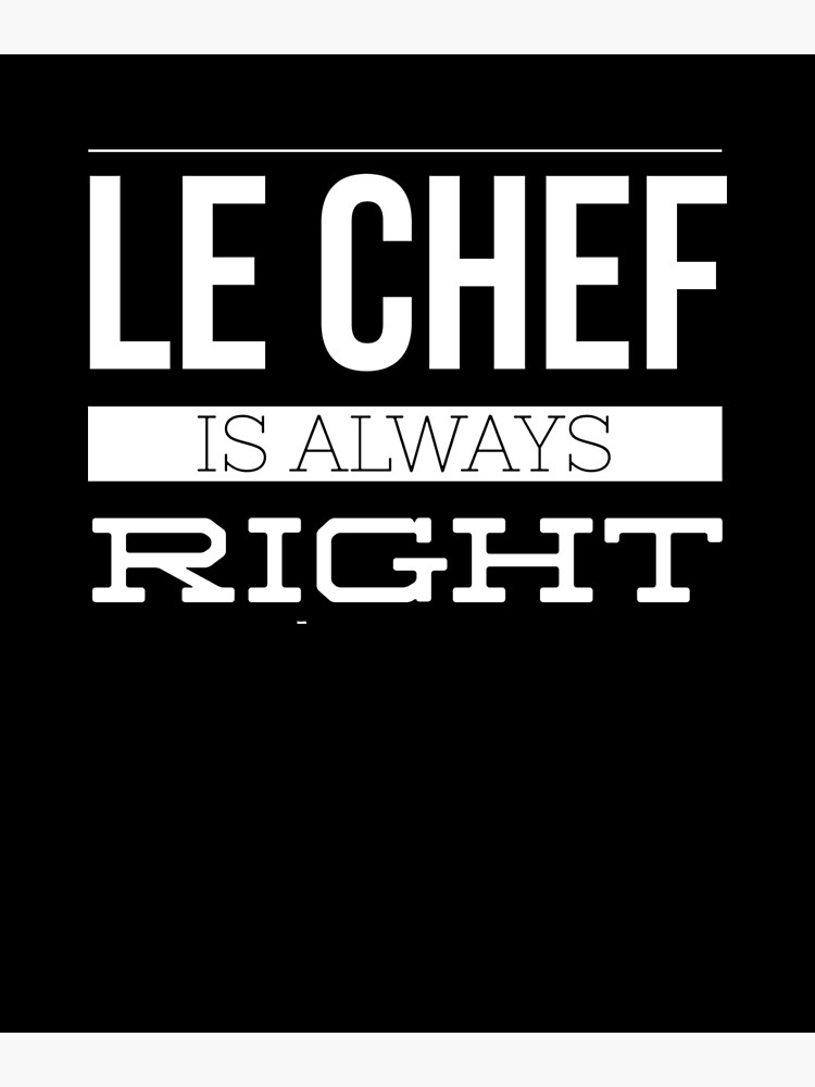 "Chef Humor - Le Chef is Always Right" Poster by TheveryGudMemes ...