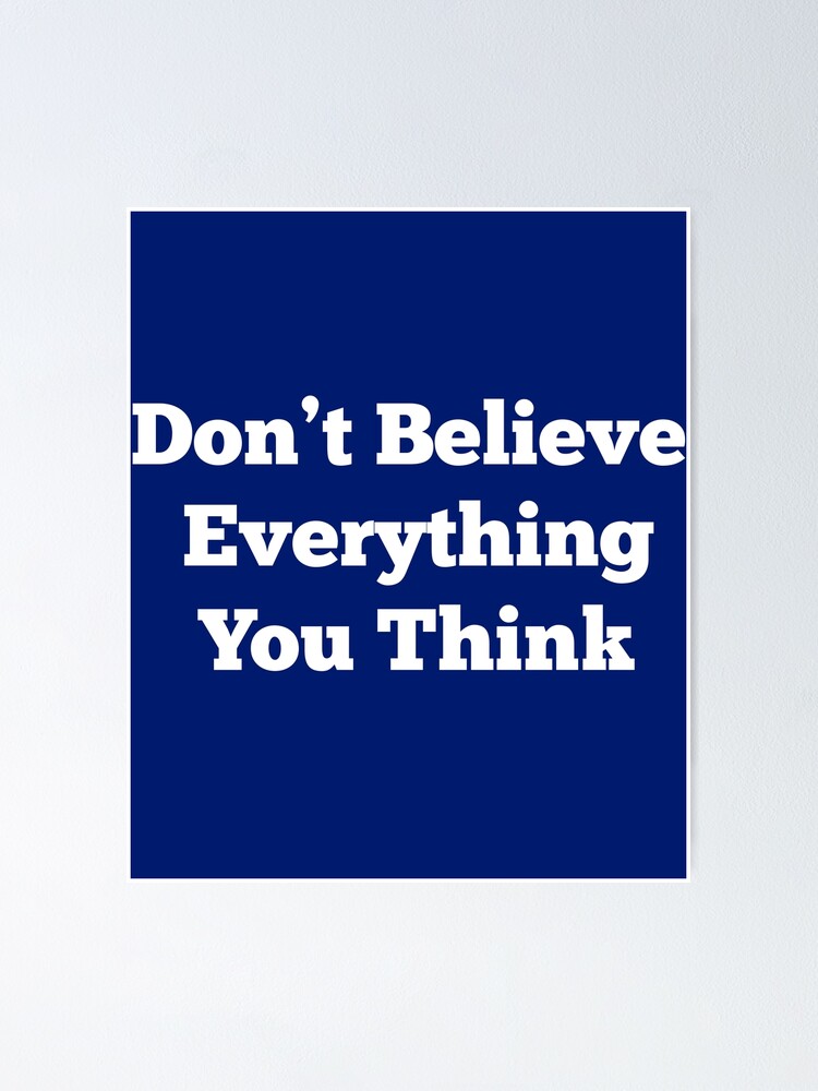 "Don't Believe Everything You Think" Poster for Sale by AdelDa19 ...