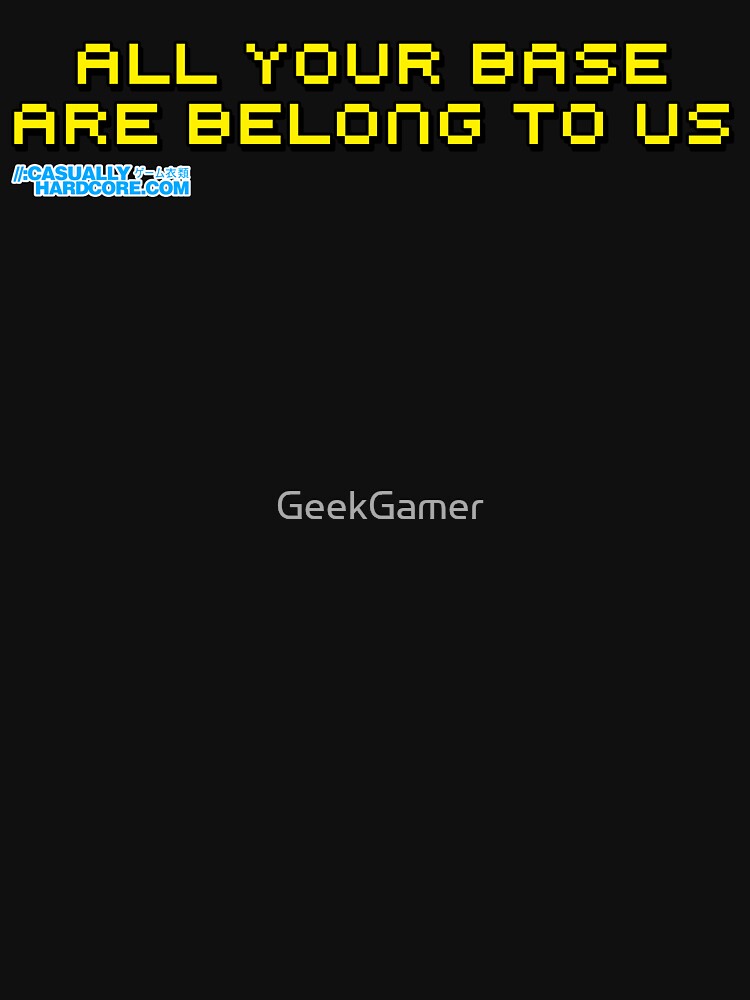 "All Your Base Are Belong To Us" T-shirt by GeekGamer | Redbubble | all ...