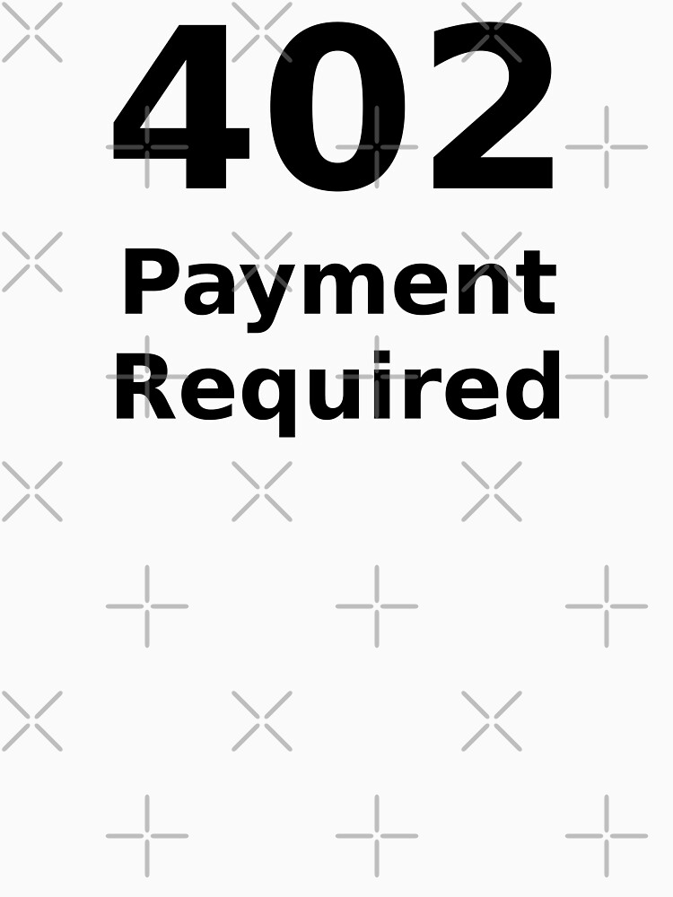 "402 Payment Required - Black Text for Web Developers" T-shirt for Sale by ramiro | Redbubble ...