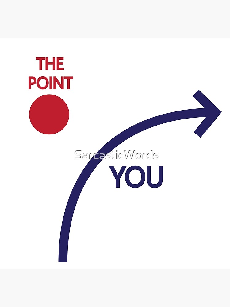 "You're Missing the Point" Poster by SarcasticWords | Redbubble
