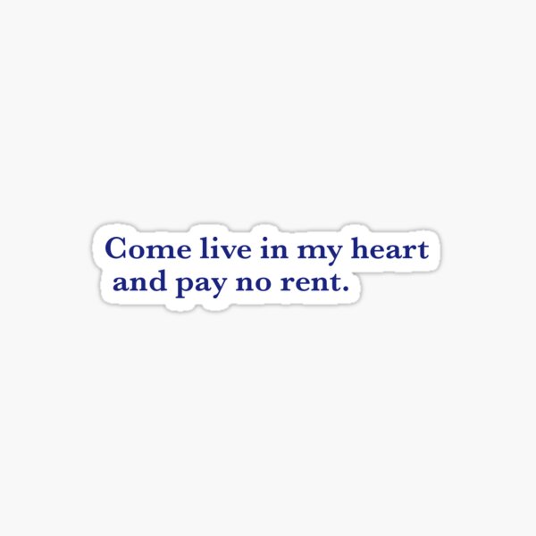 "Come live in my heart and pay no rent." Sticker for Sale by Adl166 ...