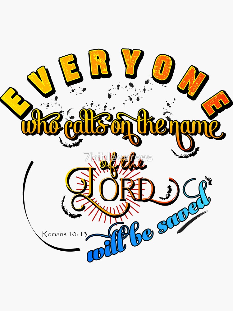 "Romans 10: 13. Everyone who calls on the name of the Lord will be ...