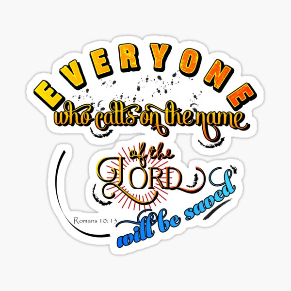 "Romans 10: 13. Everyone who calls on the name of the Lord will be ...