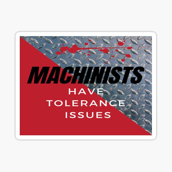 "Machinists have tolerance Issues" Sticker for Sale by nikeaa | Redbubble
