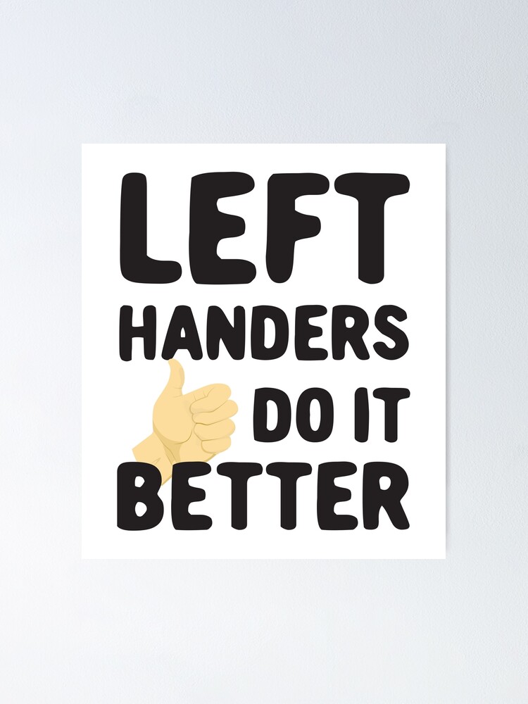 "Left Handers do it Better / Left handed day / Lefty" Poster for Sale ...