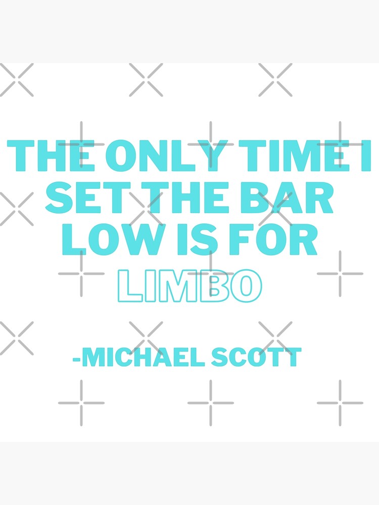 "'The only time I set the bar low is for limbo' Michael Scott Quote ...